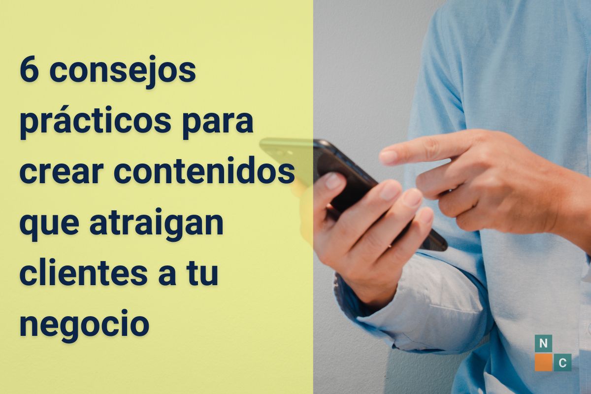 6 consejos prácticos para crear contenidos que atraigan clientes